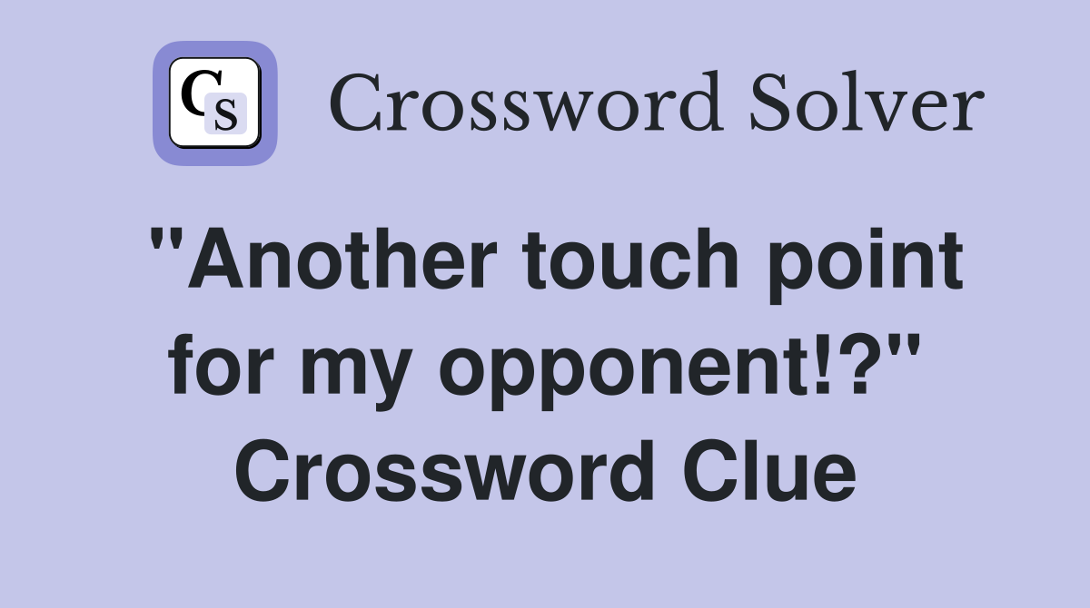 "Another touch point for my opponent!?" - Crossword Clue Answers - Crossword Solver